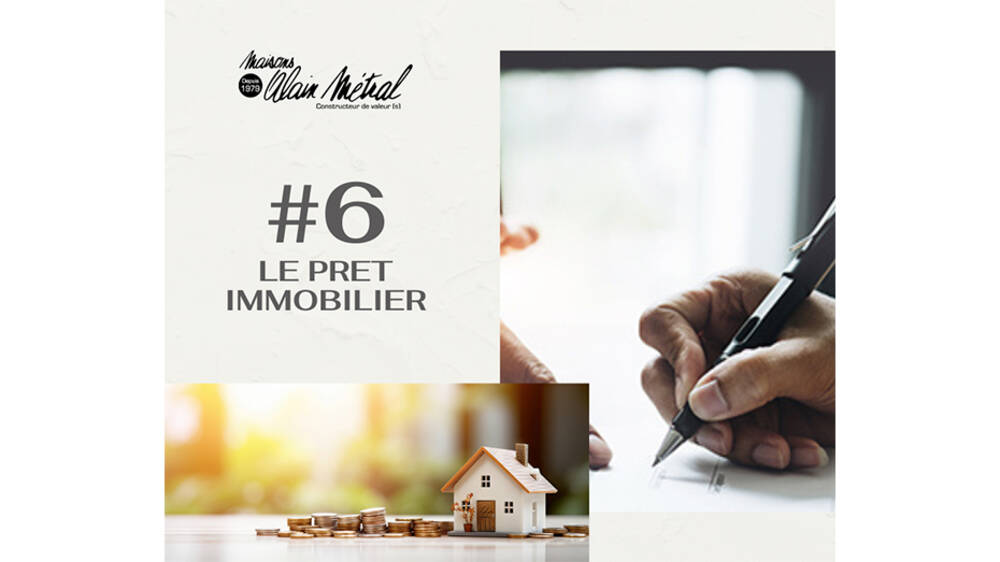 CONSEIL #6 : TOUT SAVOIR SUR "LE PRET IMMOBILIER" | Maisons Alain Métral
